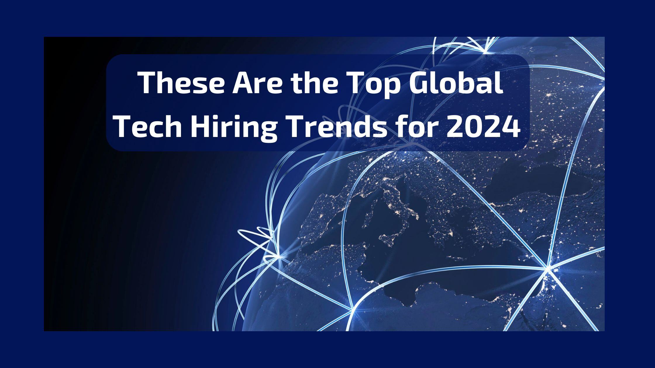 Top 9 Global Tech Hiring Trends for 2024 |TechieMatter